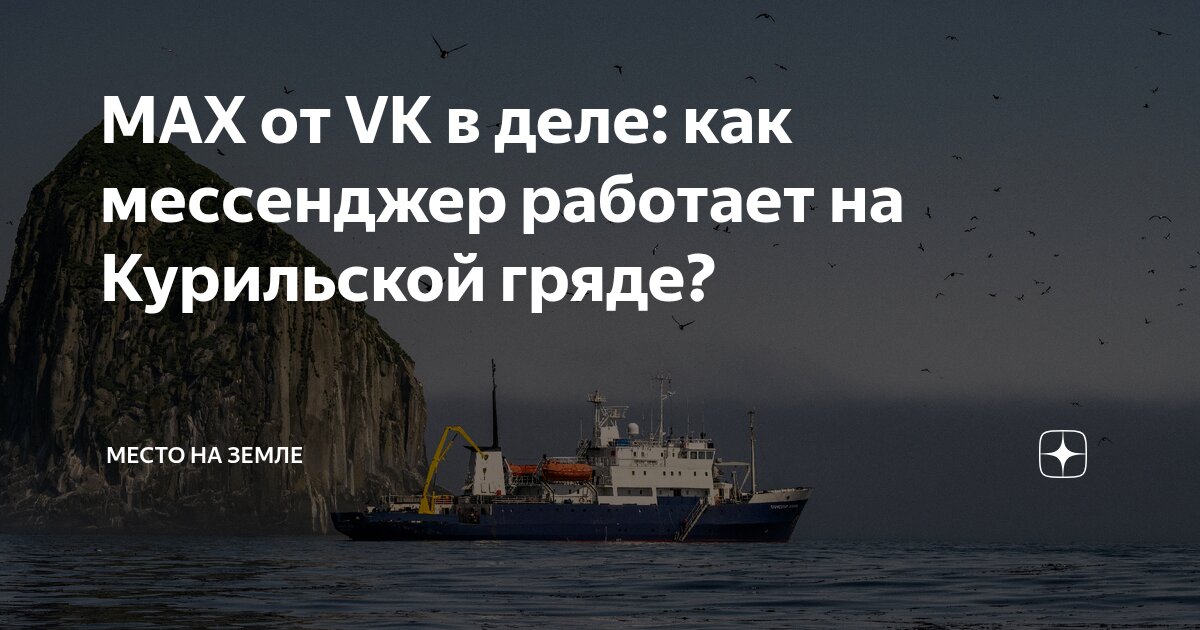 MAX от VK в деле: как мессенджер работает на Курильской гряде? | Место ...