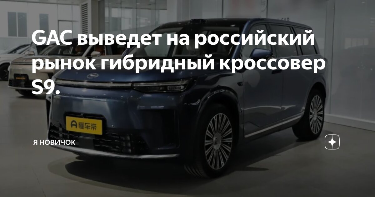 GAC выведет на российский рынок гибридный кроссовер S9. | Я новичок | Дзен