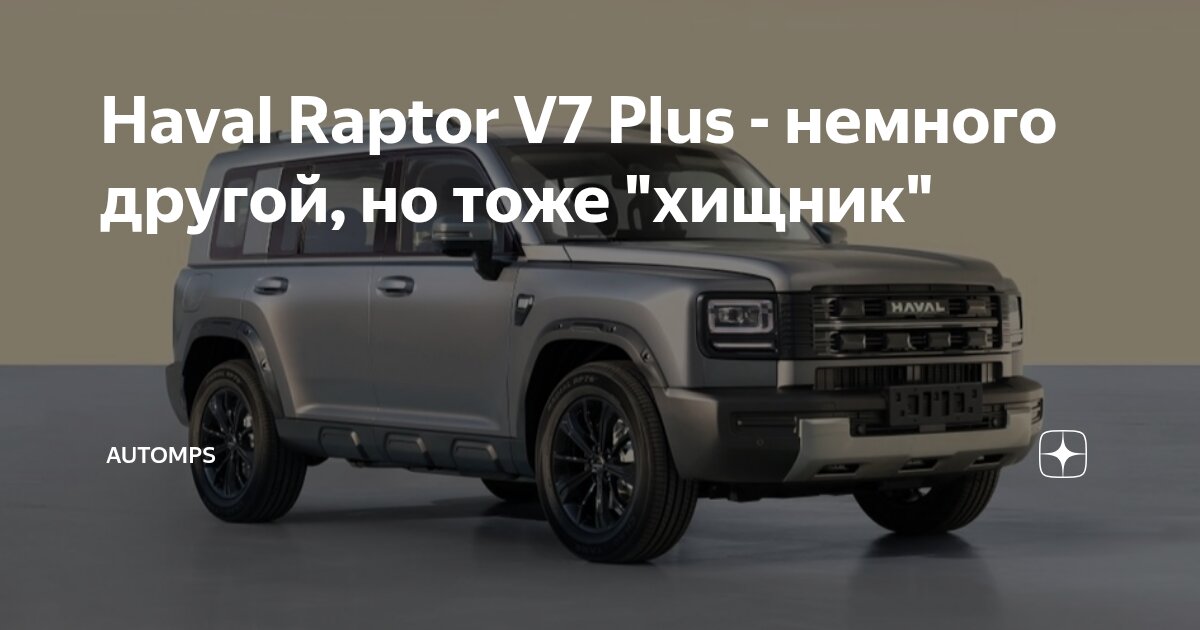 Haval Raptor V7 Plus - немного другой, но тоже "хищник" | AUTOMPS | Дзен