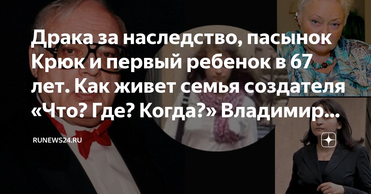Драка за наследство, пасынок Крюк и первый ребенок в 67 лет. Как живет семья создателя «Что? Где ...