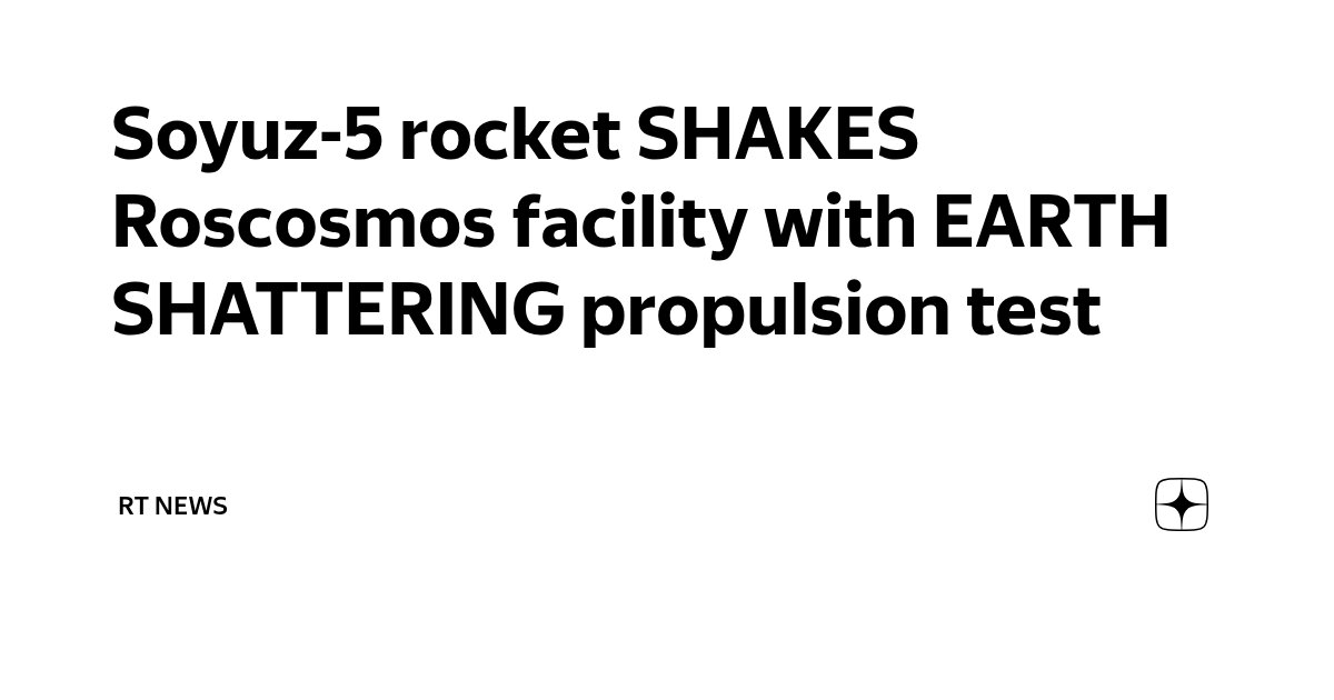 Soyuz-5 rocket SHAKES Roscosmos facility with EARTH SHATTERING ...