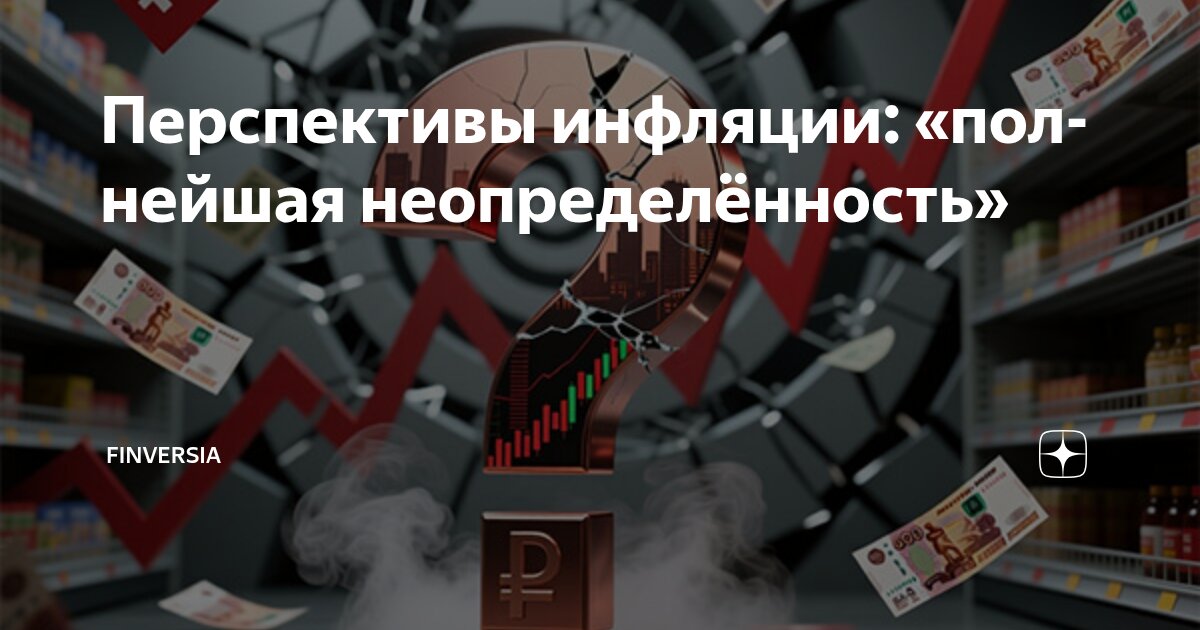 Перспективы инфляции: «полнейшая неопределённость» | Finversia | Дзен