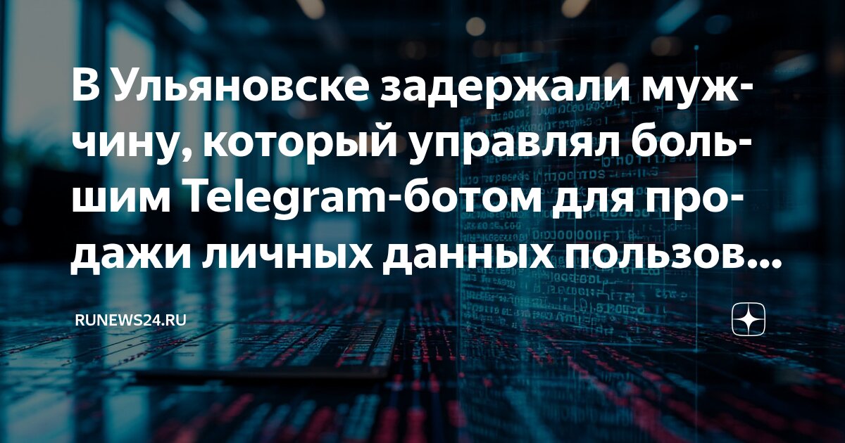 В Ульяновске задержали мужчину, который управлял большим Telegram-ботом для продажи личных ...