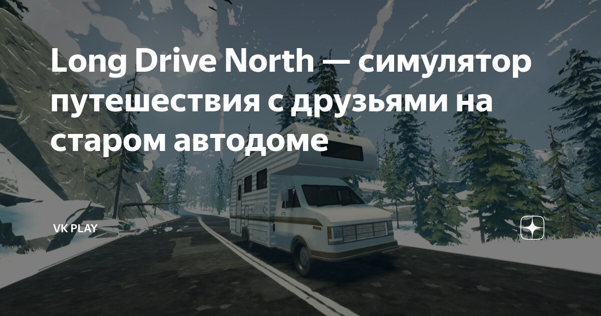 Long Drive North — симулятор путешествия с друзьями на старом автодоме ...