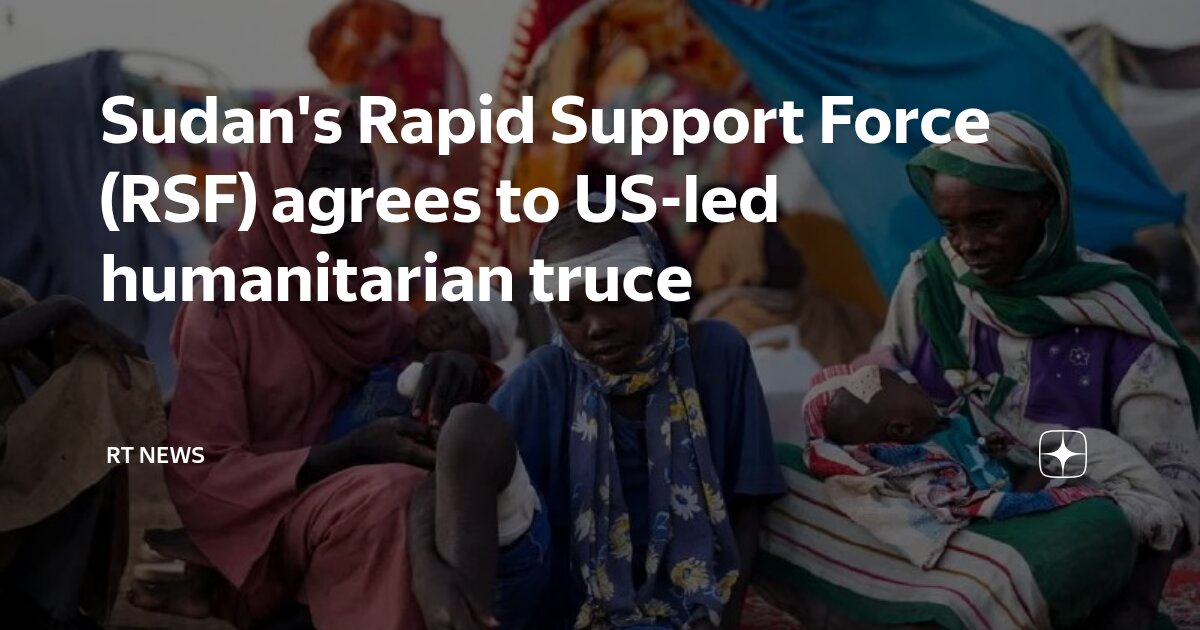 Sudan's Rapid Support Force (RSF) agrees to US-led humanitarian truce ...
