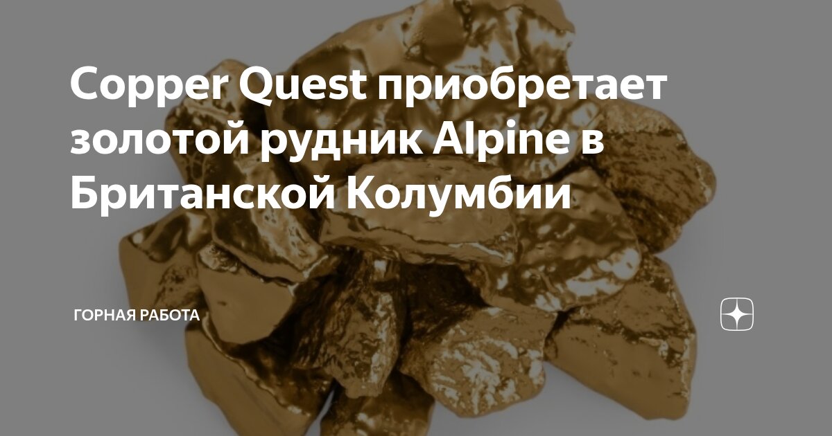 Copper Quest приобретает золотой рудник Alpine в Британской Колумбии ...