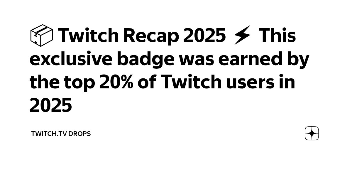 📦 Twitch Recap 2025 ⚡ This exclusive badge was earned by the top 20% of ...