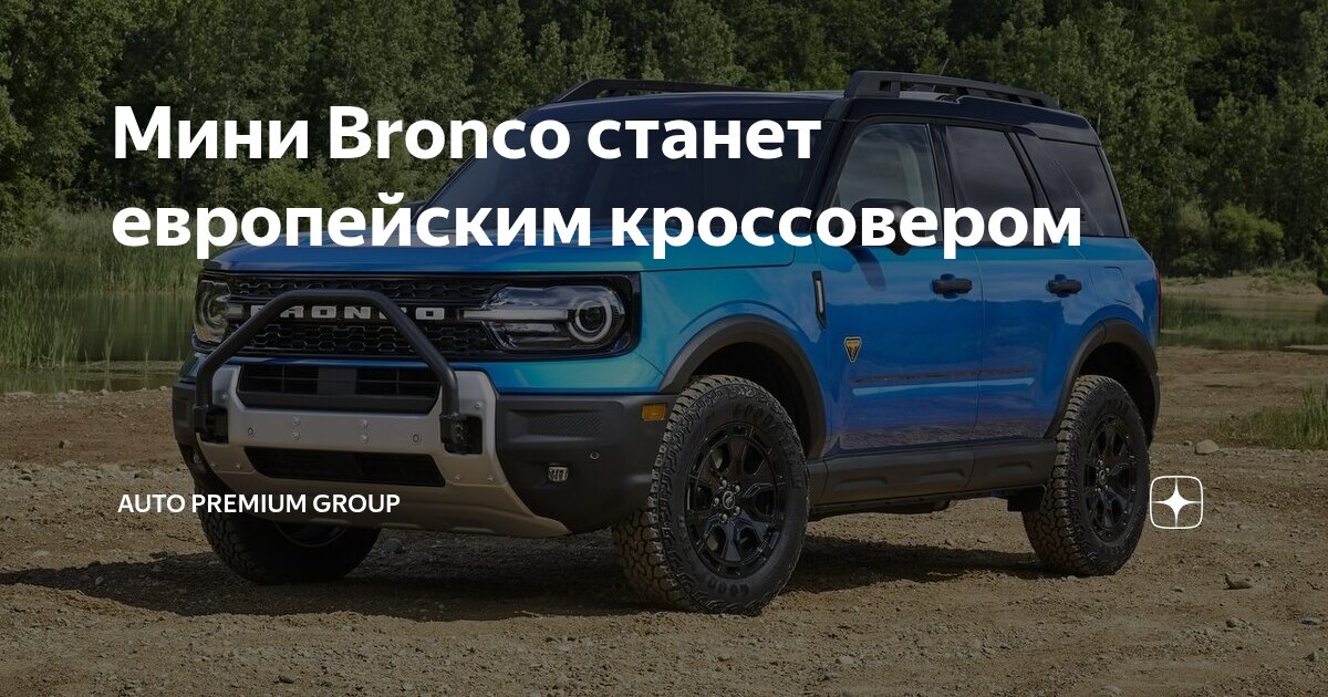 Мини Bronco станет европейским кроссовером | Auto Premium Group | Дзен