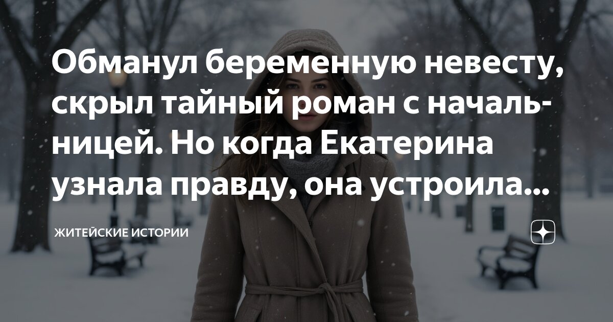 Обманул беременную невесту, скрыл тайный роман с начальницей. Но когда ...