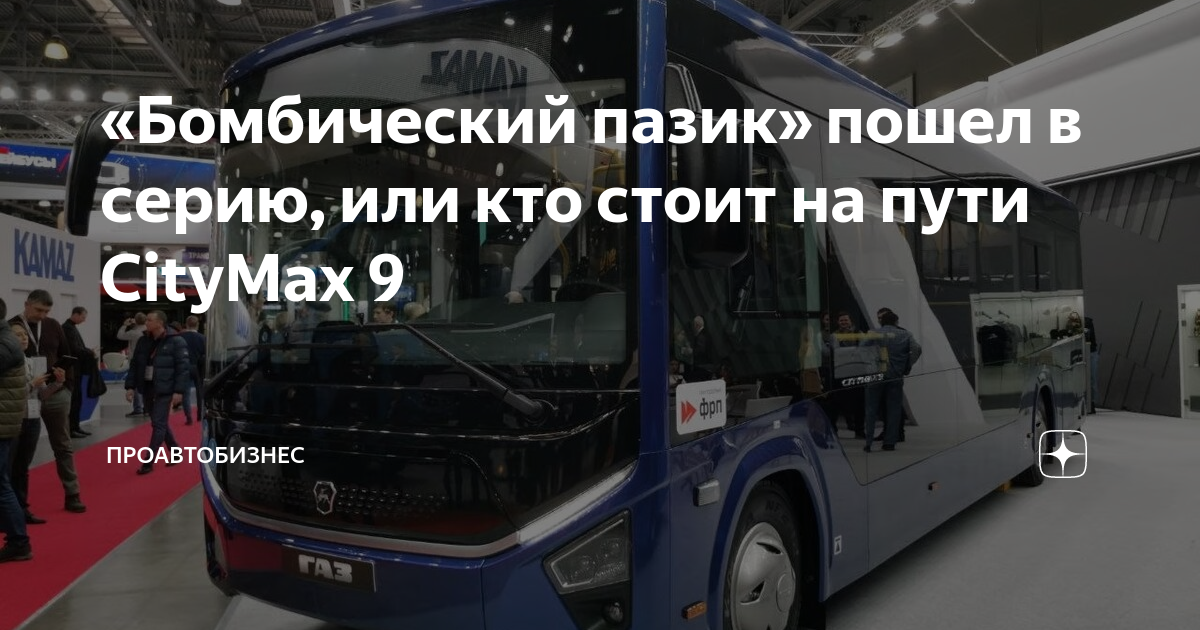 «Бомбический пазик» пошел в серию, или кто стоит на пути CityMax 9 | ПроАвтобизнес | Дзен