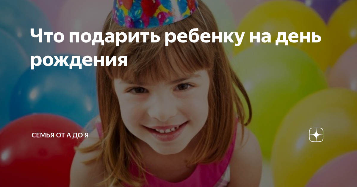 Что подарить ребенку на день рождения | Семья от А до Я | Дзен
