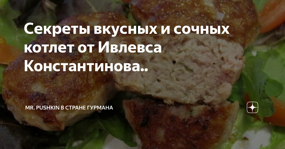 Секреты вкусных и сочных котлет от Ивлевса Константинова.. | Mr. Pushkin в Стране Гурмана | Дзен