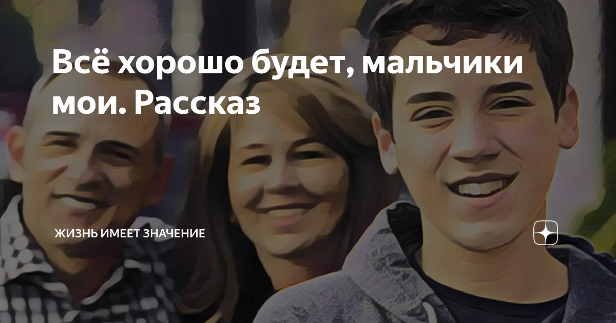 Всё хорошо будет мальчики мои Рассказ Жизнь имеет значение Дзен