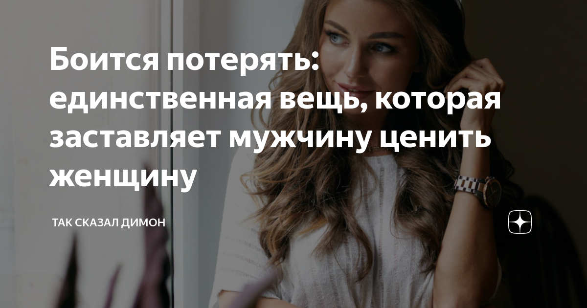 Боится потерять единственная вещь которая заставляет мужчину ценить