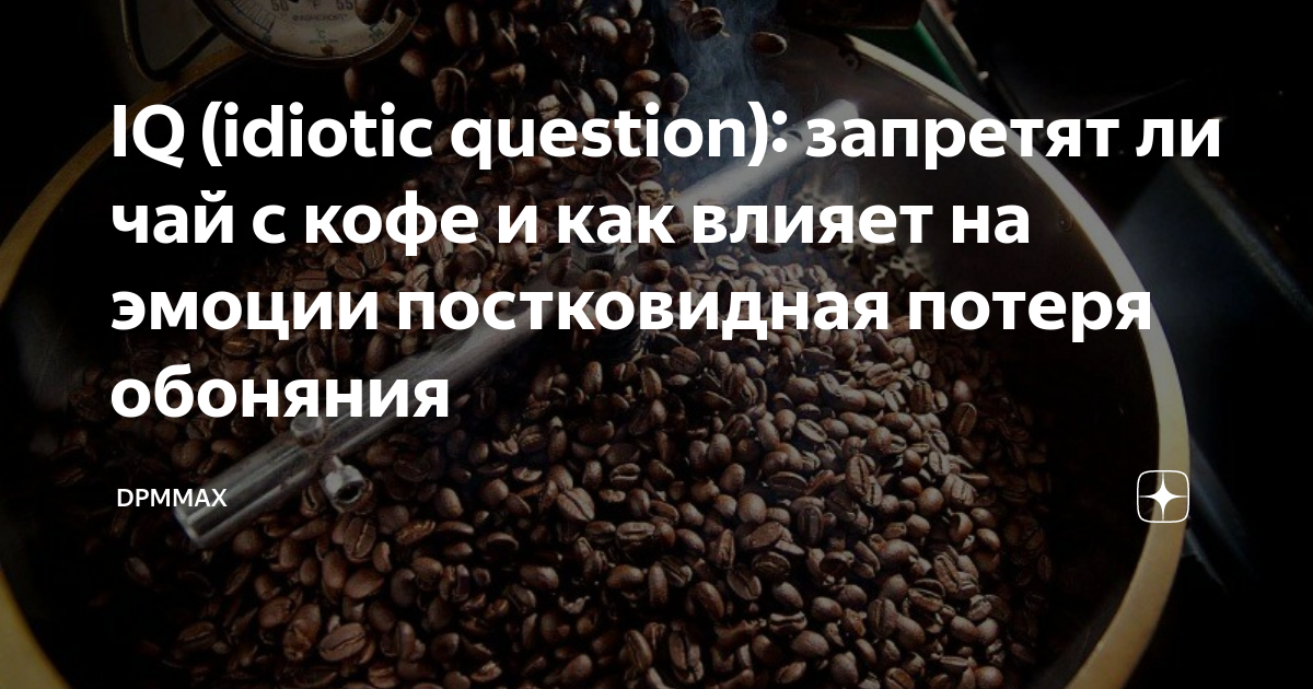 IQ (idiotic question): запретят ли чай с кофе и как влияет на эмоции ...