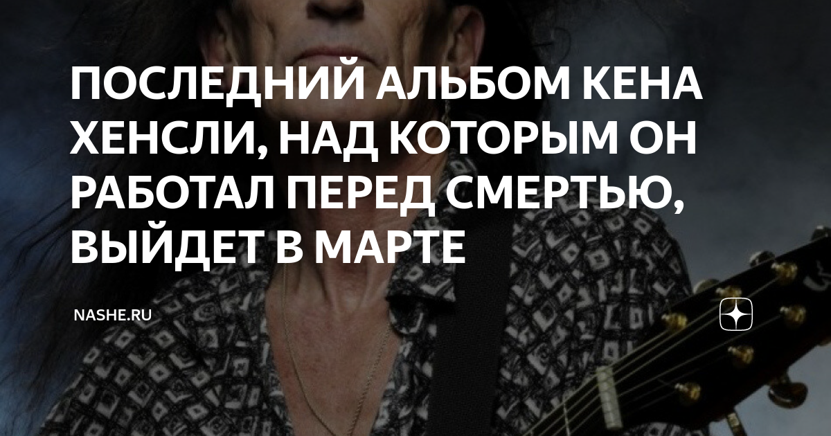 ПОСЛЕДНИЙ АЛЬБОМ КЕНА ХЕНСЛИ, НАД КОТОРЫМ ОН РАБОТАЛ ПЕРЕД СМЕРТЬЮ ...