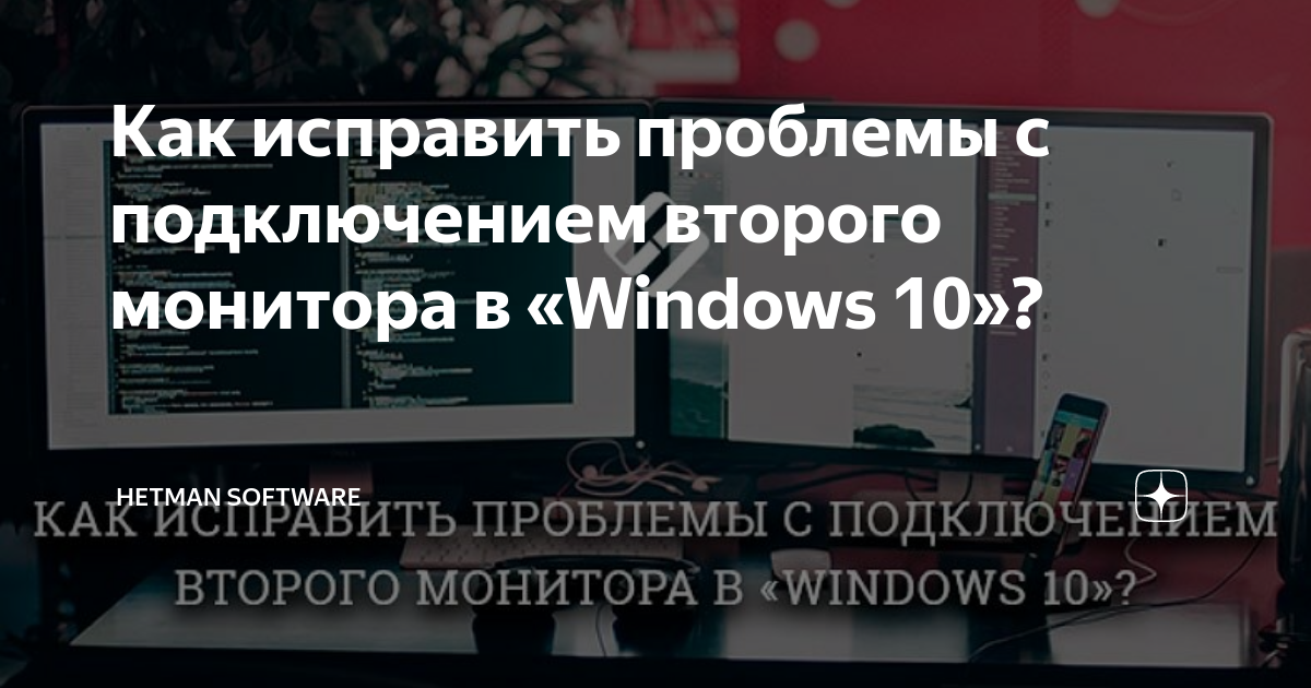 Как исправить проблемы с подключением второго монитора в «Windows 10»? | Hetman Software | Дзен