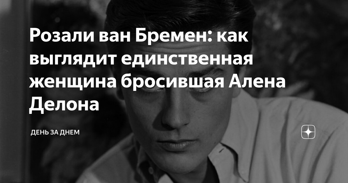 Розали ван Бремен как выглядит единственная женщина бросившая Алена Делона День за днем Дзен