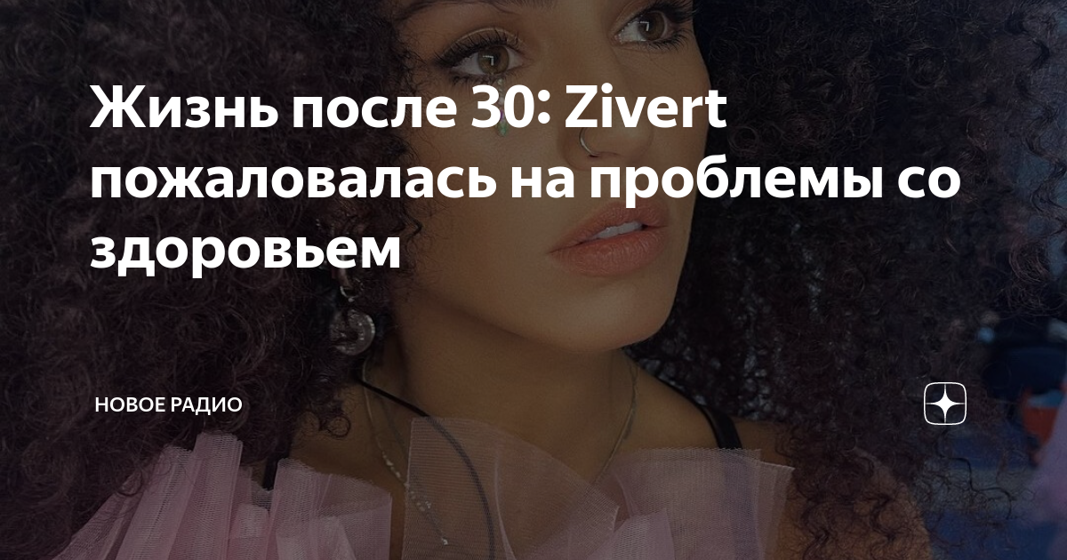 Жизнь после 30: Zivert пожаловалась на проблемы со здоровьем | Новое Радио | Дзен