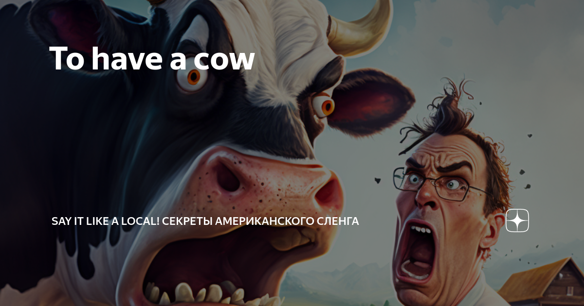 To have a cow | Say it like a local! Секреты американского сленга | Дзен