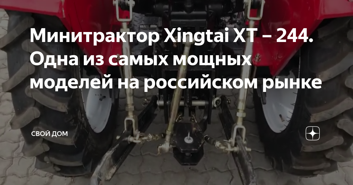 Минитрактор Xingtai XT – 244. Одна из самых мощных моделей на российском рынке | СВОЙ ДОМ | Дзен