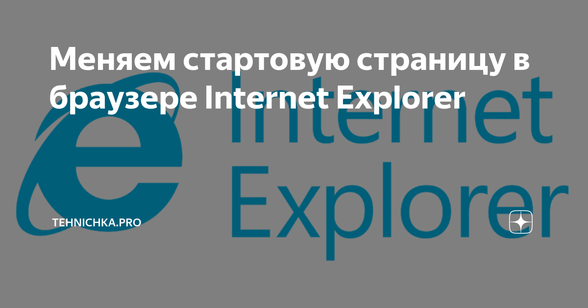 Меняем стартовую страницу в браузере Internet Explorer | Tehnichka.pro | Дзен