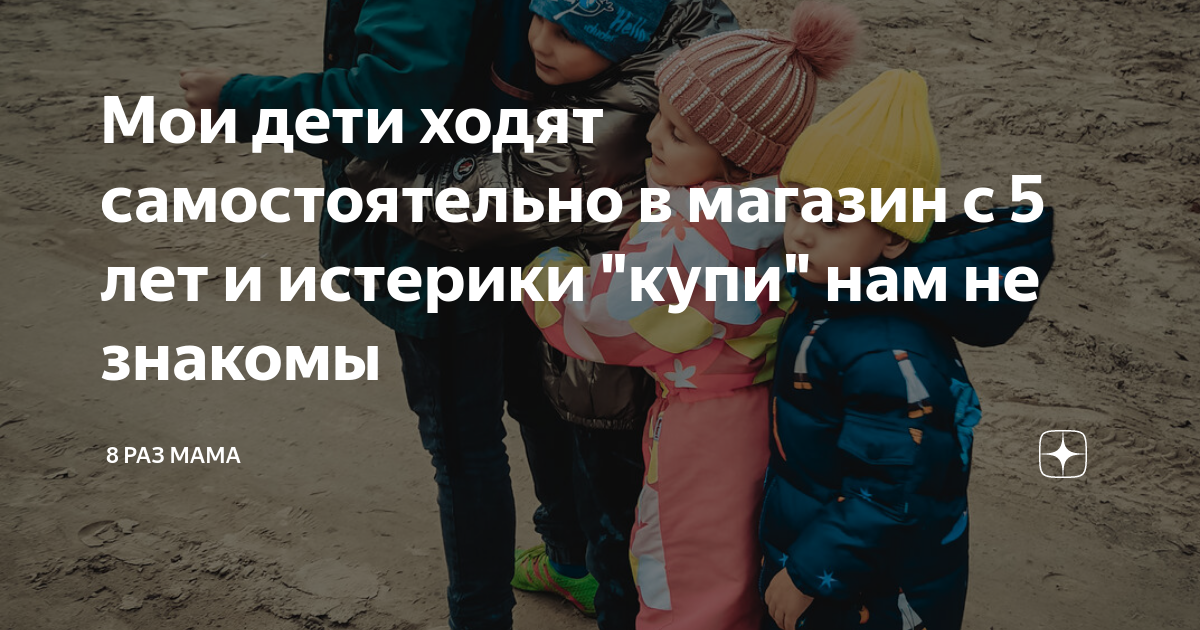 Мои дети ходят самостоятельно в магазин с 5 лет и истерики "купи" нам ...