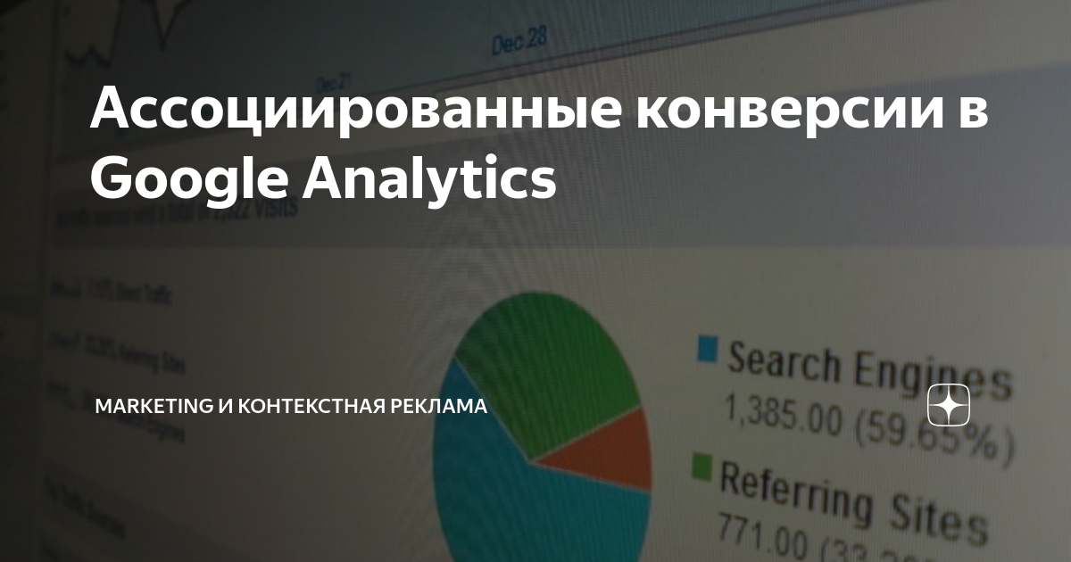 Ассоциированные конверсии в Google Analytics | Marketing и Контекстная Реkлама | Дзен