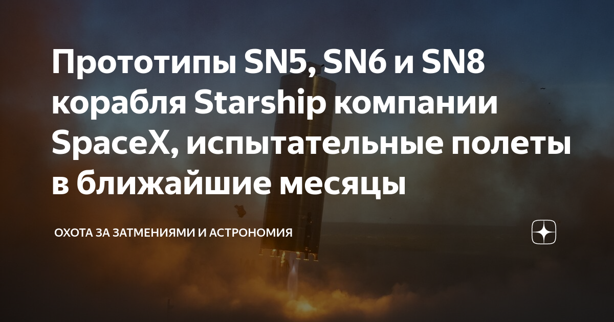 Прототипы SN5, SN6 и SN8 корабля Starship компании SpaceX, испытательные полеты в ближайшие ...
