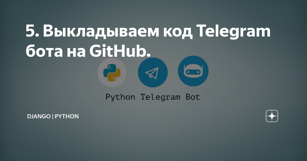 5. Выкладываем код Telegram бота на GitHub. | Django | Python | Дзен