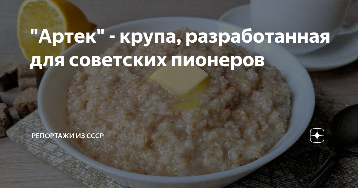 "Артек" - крупа, разработанная для советских пионеров | Репортажи из ...