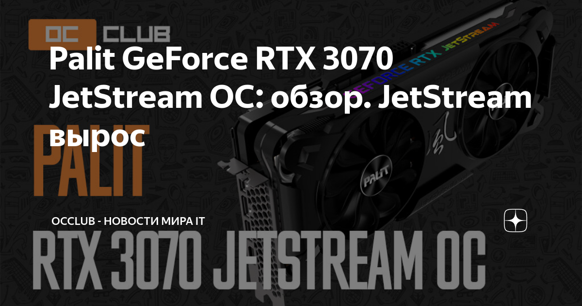 Palit GeForce RTX 3070 JetStream OC: обзор. JetStream вырос | OCClub ...