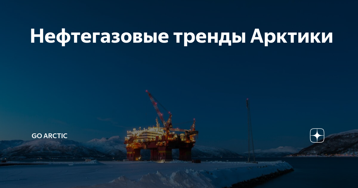 Нефтегазовые тренды Арктики | GoArctic | ПОРА в Арктику! | Дзен