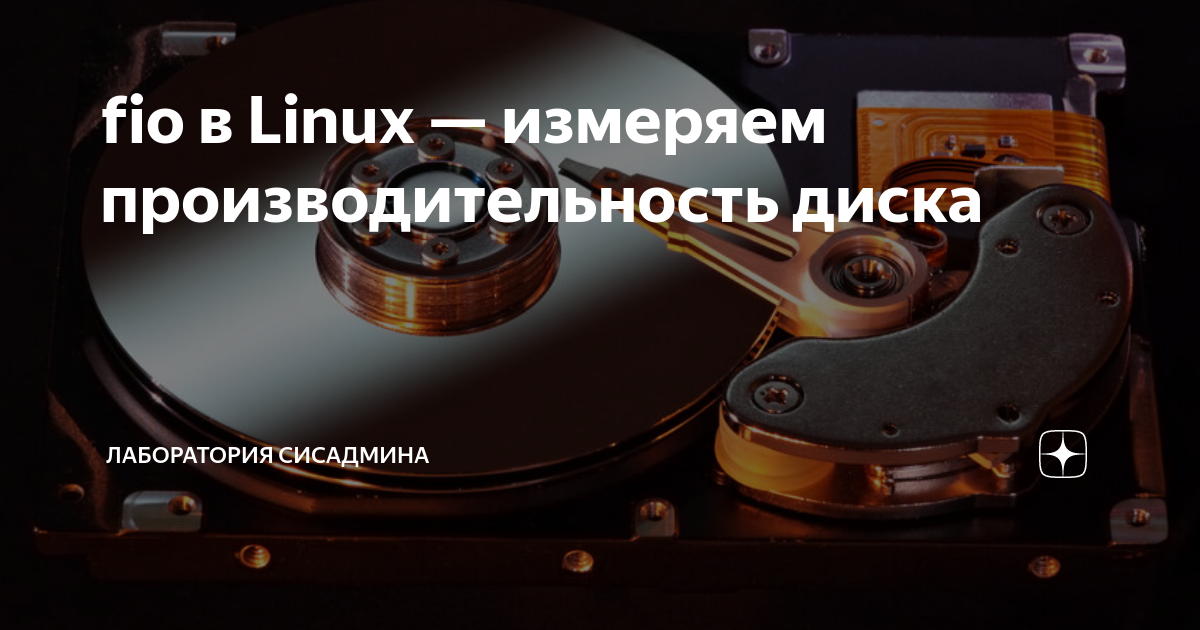 fio в Linux — измеряем производительность диска | Лаборатория сисадмина | Дзен