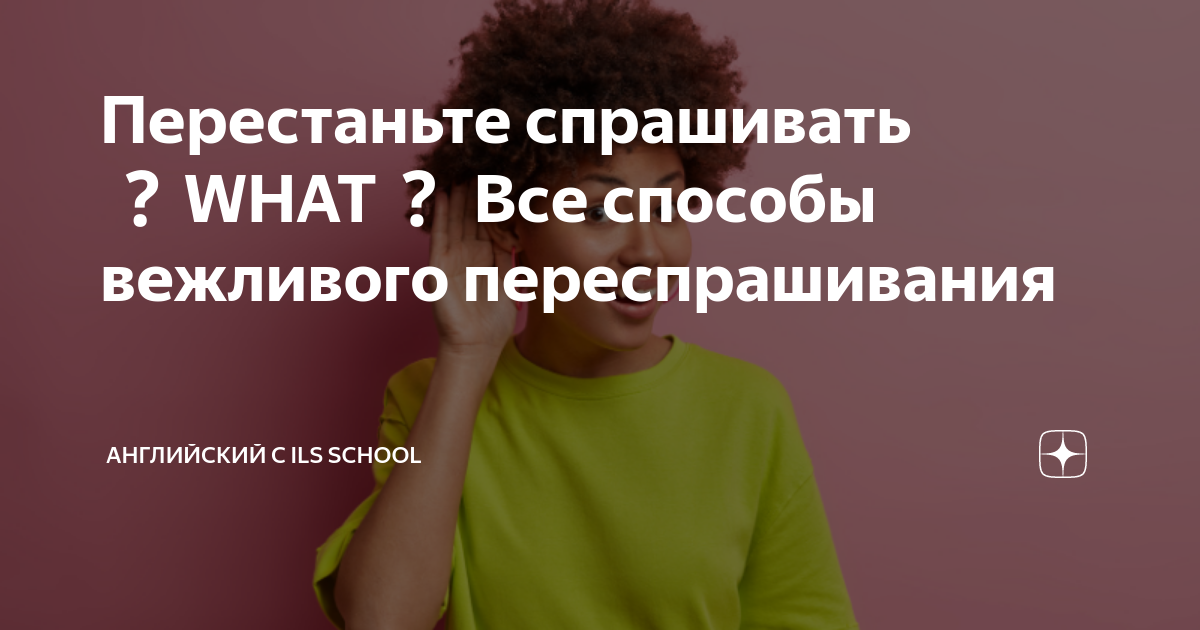 Перестаньте спрашивать What Все способы вежливого переспрашивания