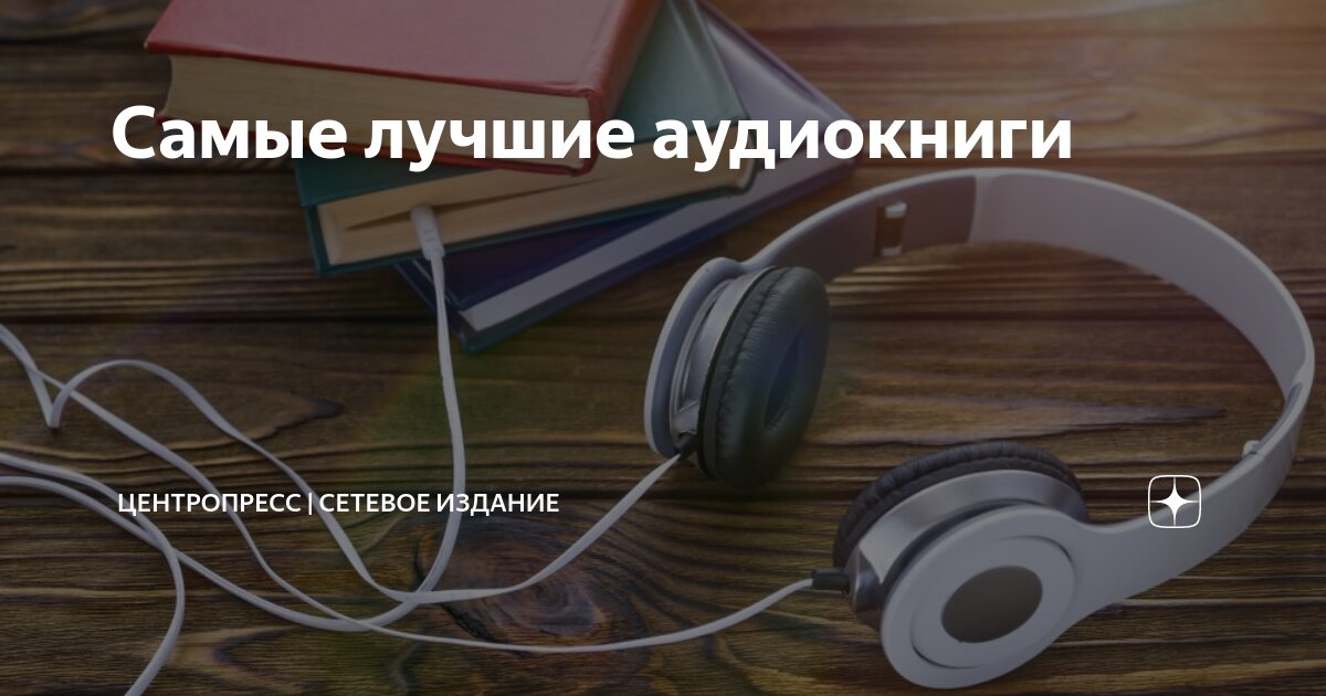 Самые лучшие аудиокниги | Центропресс | сетевое издание | Дзен