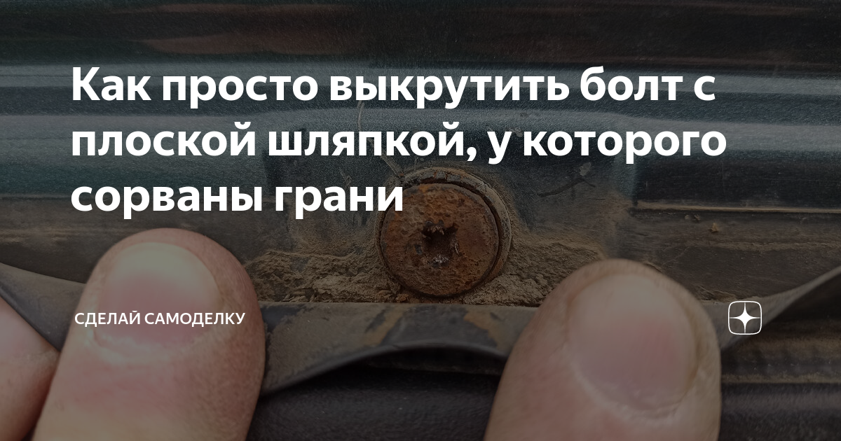 Как просто выкрутить болт с плоской шляпкой, у которого сорваны грани ...