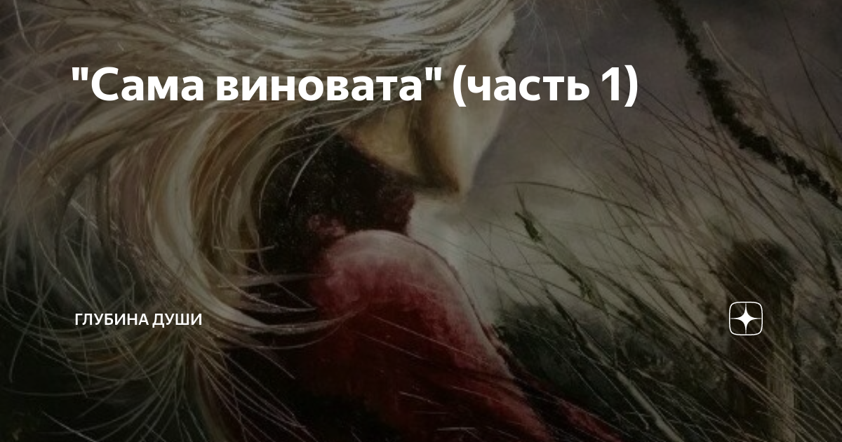 "Сама виновата" (часть 1) | ГЛУБИНА ДУШИ | Дзен