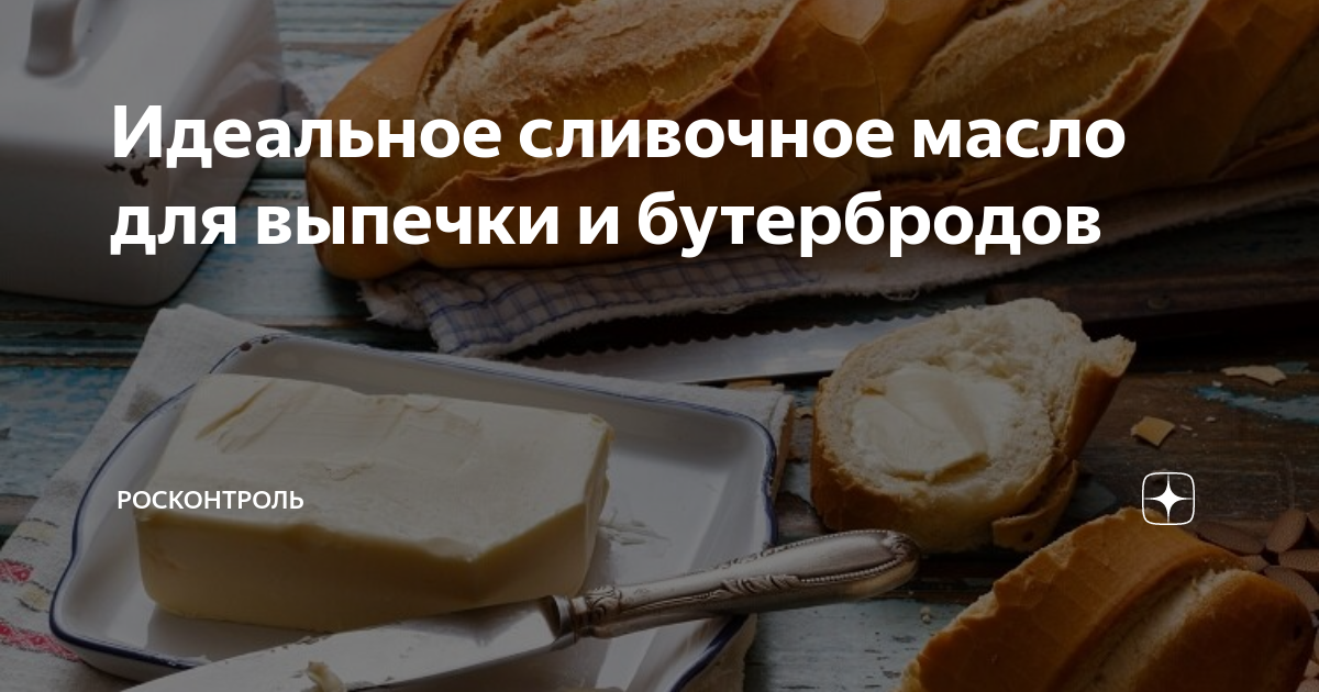 Идеальное сливочное масло для выпечки и бутербродов | Росконтроль | Дзен