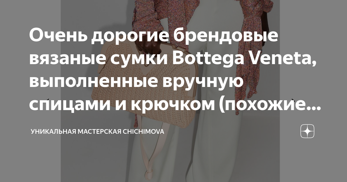 Очень дорогие брендовые вязаные сумки Bottega Veneta, выполненные ...