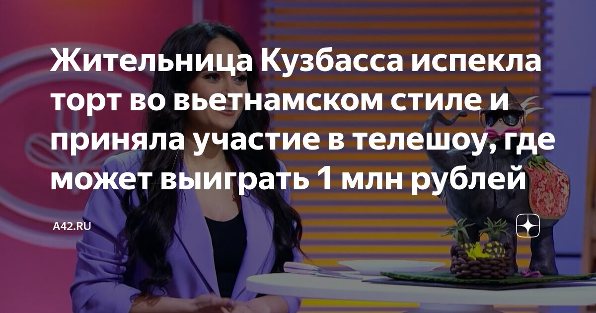 Жительница Кузбасса испекла торт во вьетнамском стиле и приняла участие в телешоу, где может ...