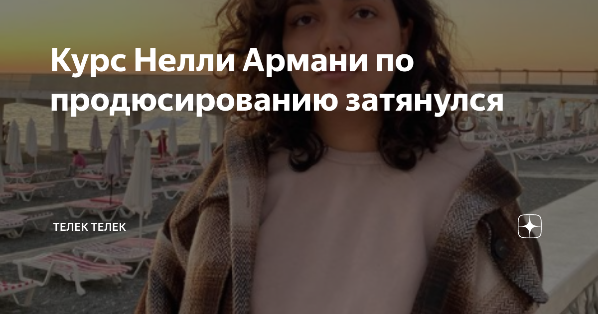 Курс Нелли Армани по продюсированию затянулся Телек Телек Дзен
