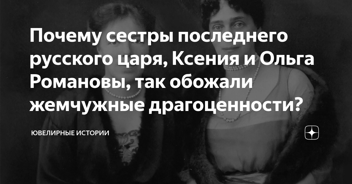Почему сестры последнего русского царя Ксения и Ольга Романовы так