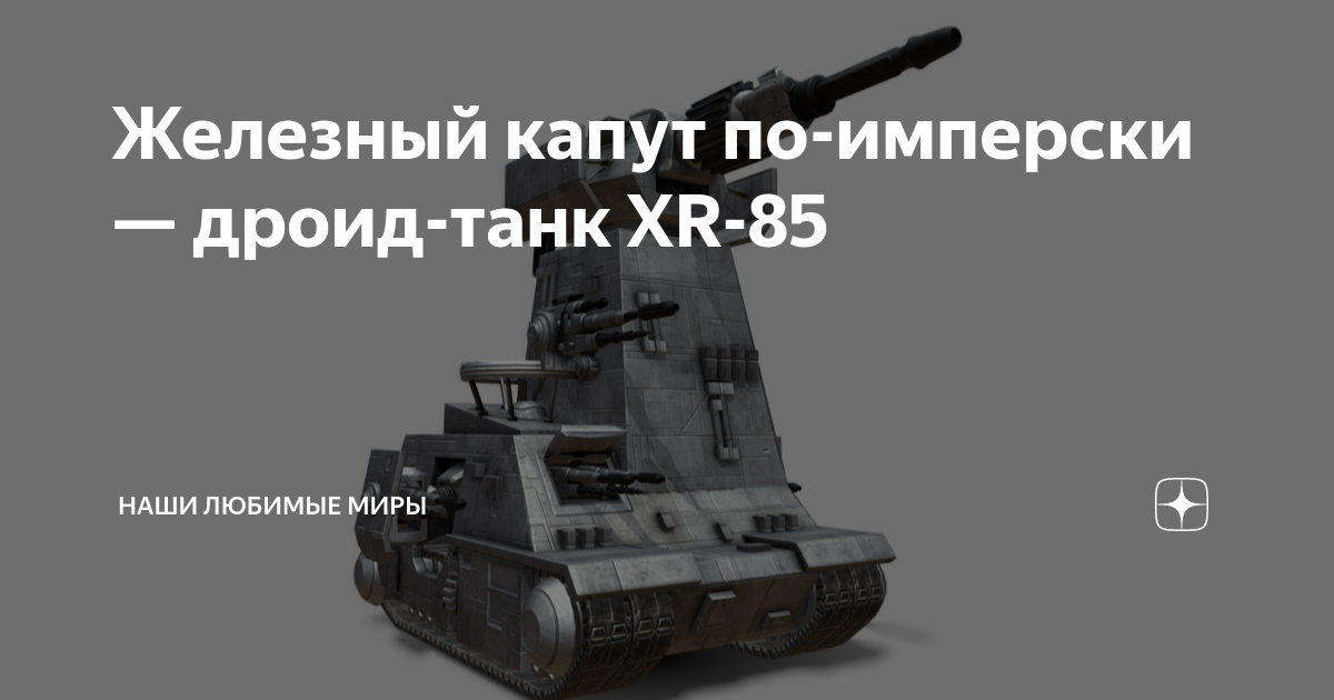 Железный капут по-имперски — дроид-танк XR-85 | НАШИ ЛЮБИМЫЕ МИРЫ | Дзен
