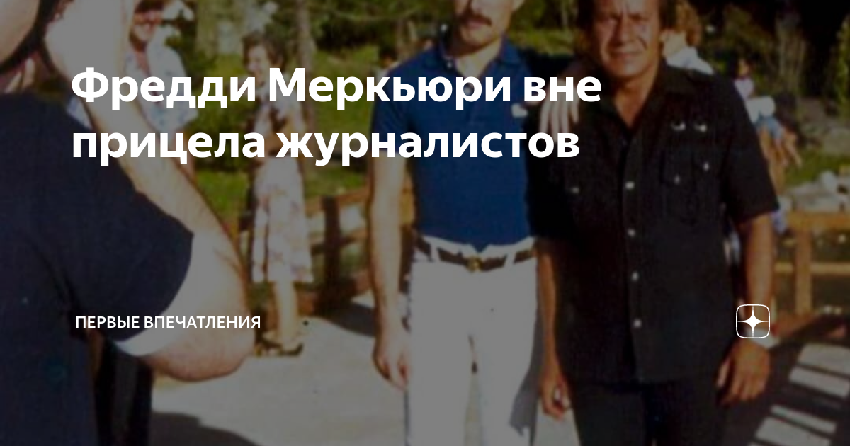 Фредди Меркьюри вне прицела журналистов Первые впечатления Дзен
