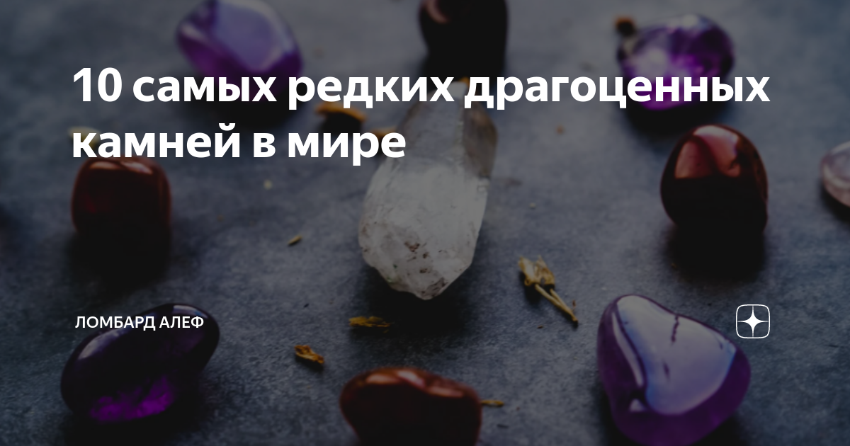 10 самых редких драгоценных камней в мире Ломбард Валантис Дзен