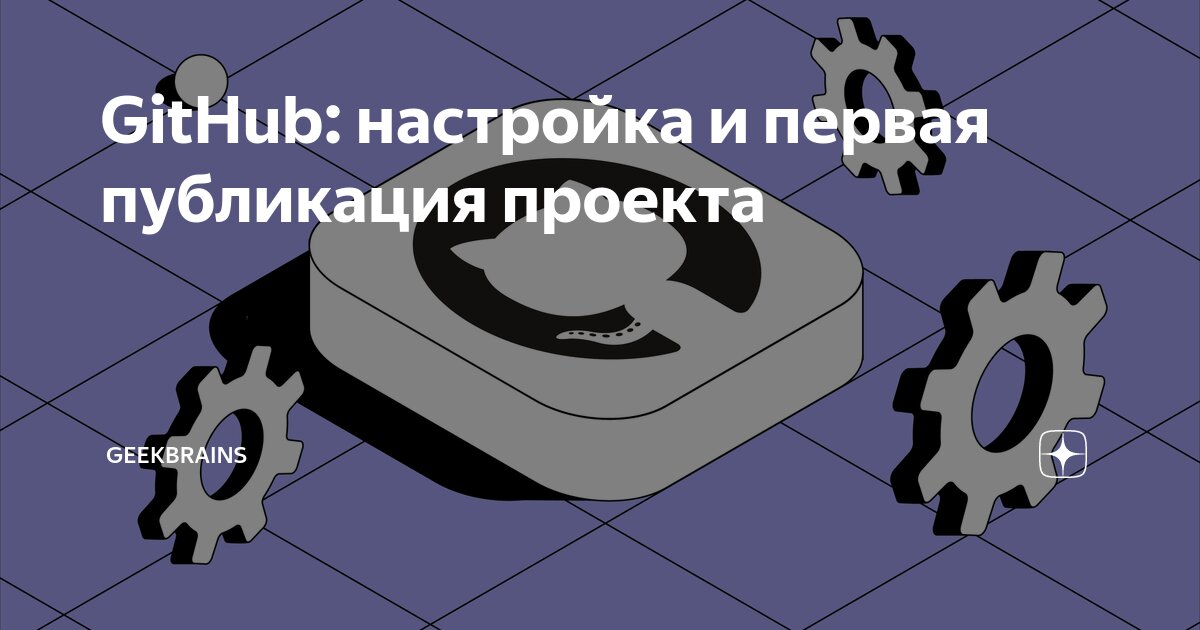 GitHub: настройка и первая публикация проекта | GeekBrains | Дзен