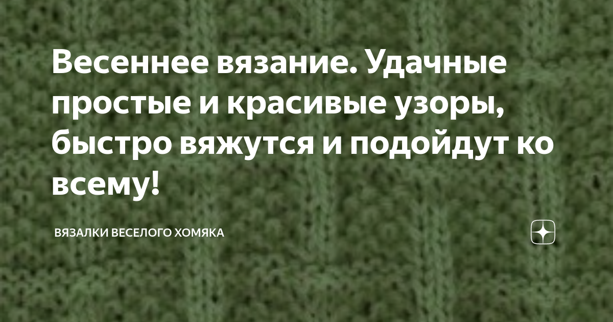 Весеннее вязание Удачные простые и красивые узоры быстро вяжутся и подойдут ко всему