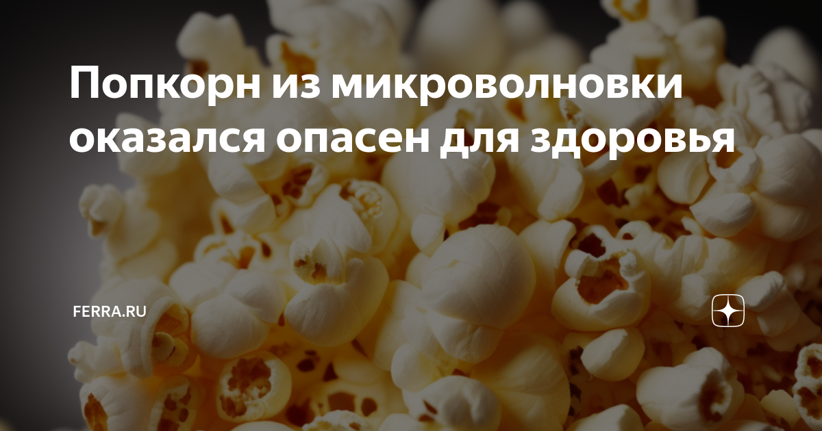 Попкорн из микроволновки оказался опасен для здоровья | Ferra.ru | Дзен