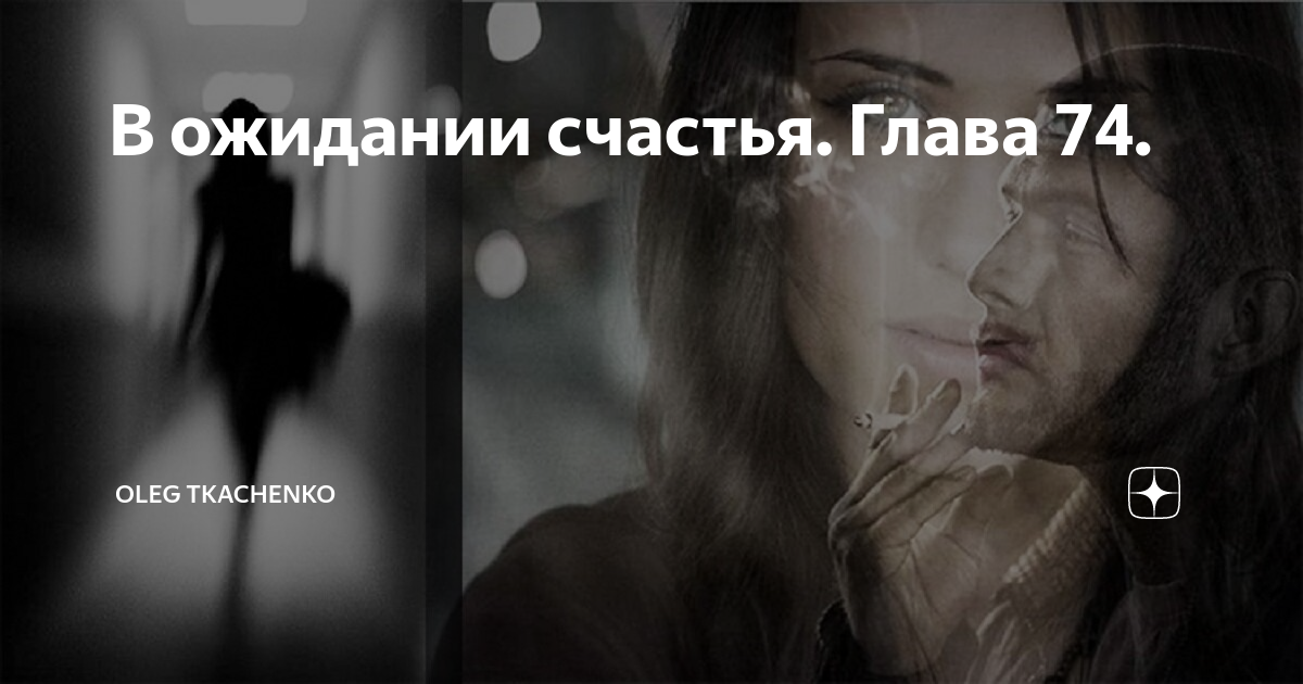 В ожидании счастья. Глава 74. | Oleg Tkachenko | Дзен
